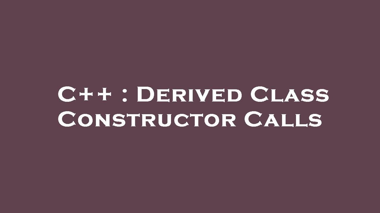 C Derived Class Constructor Calls Youtube