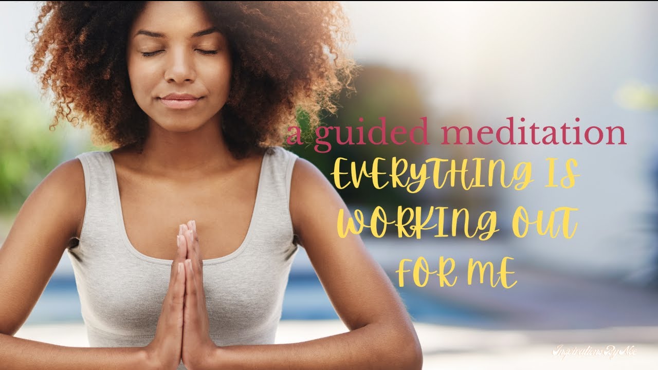 Everything Is Working Out For Me Guided Meditation Youtube