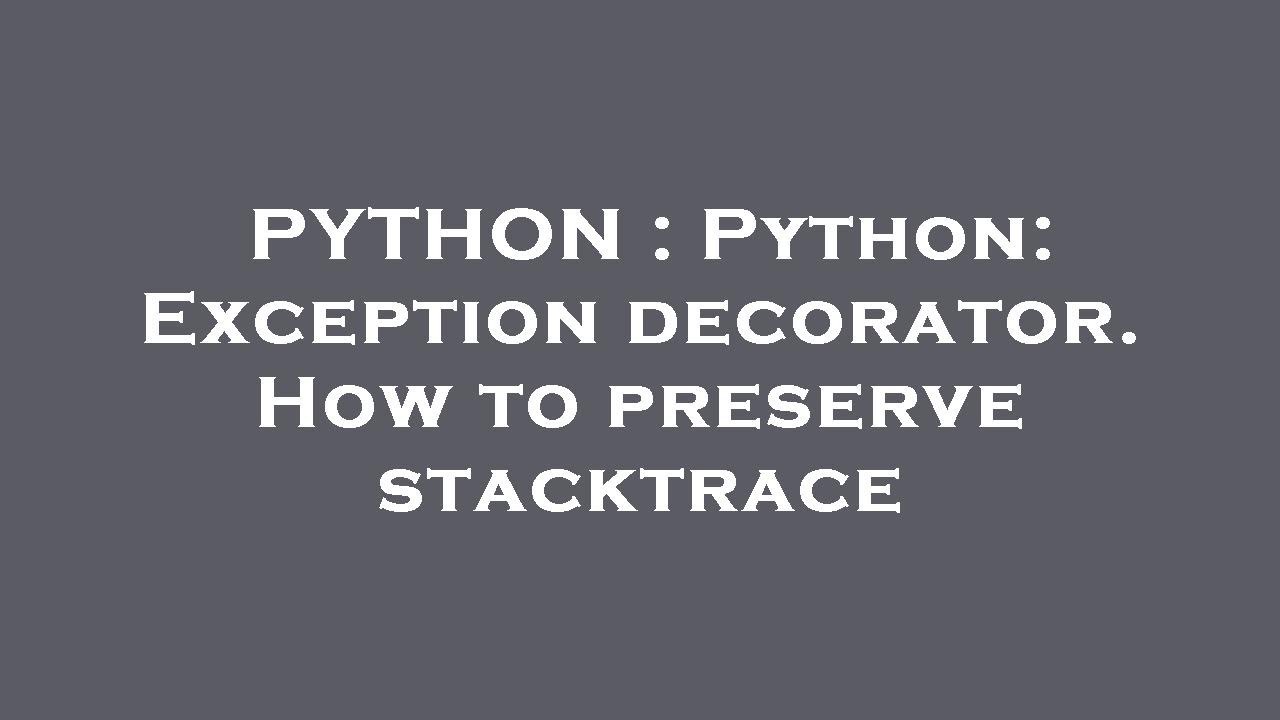 Python Python Exception Decorator How To Preserve Stacktrace Youtube