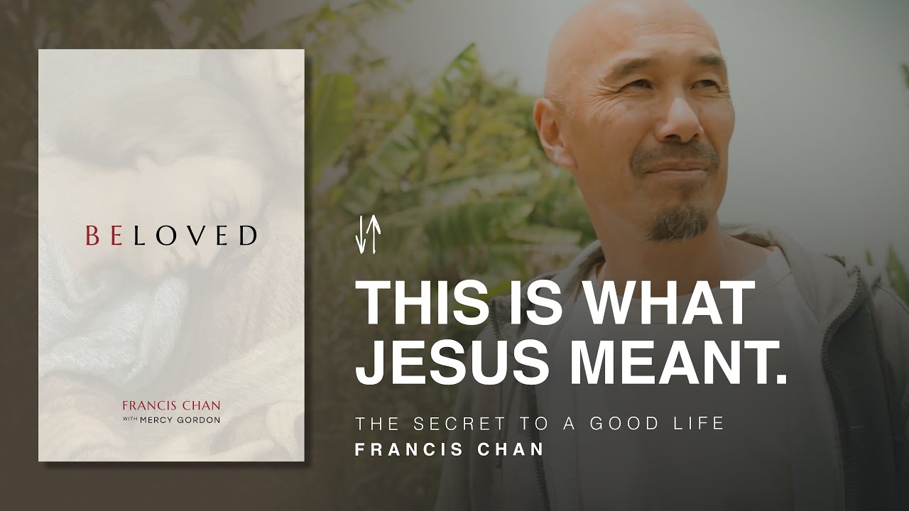 The Secret To A Good Life Beloved Chapter 5 Francis Chan Bible