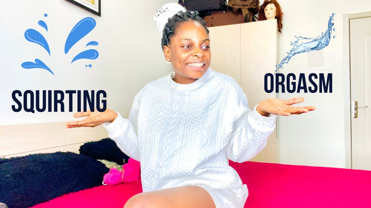 Squirting Vs Orgasm Youtube