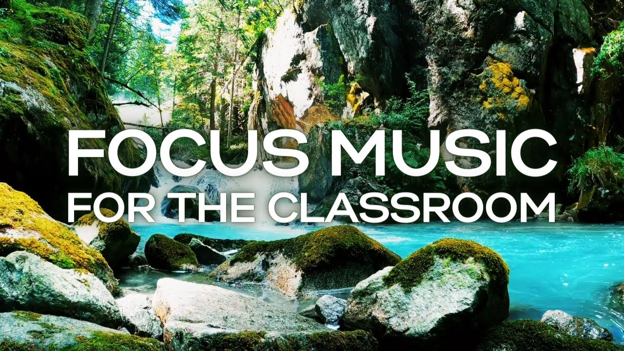 Music For The Classroom Ambient Background Music To Help Focus