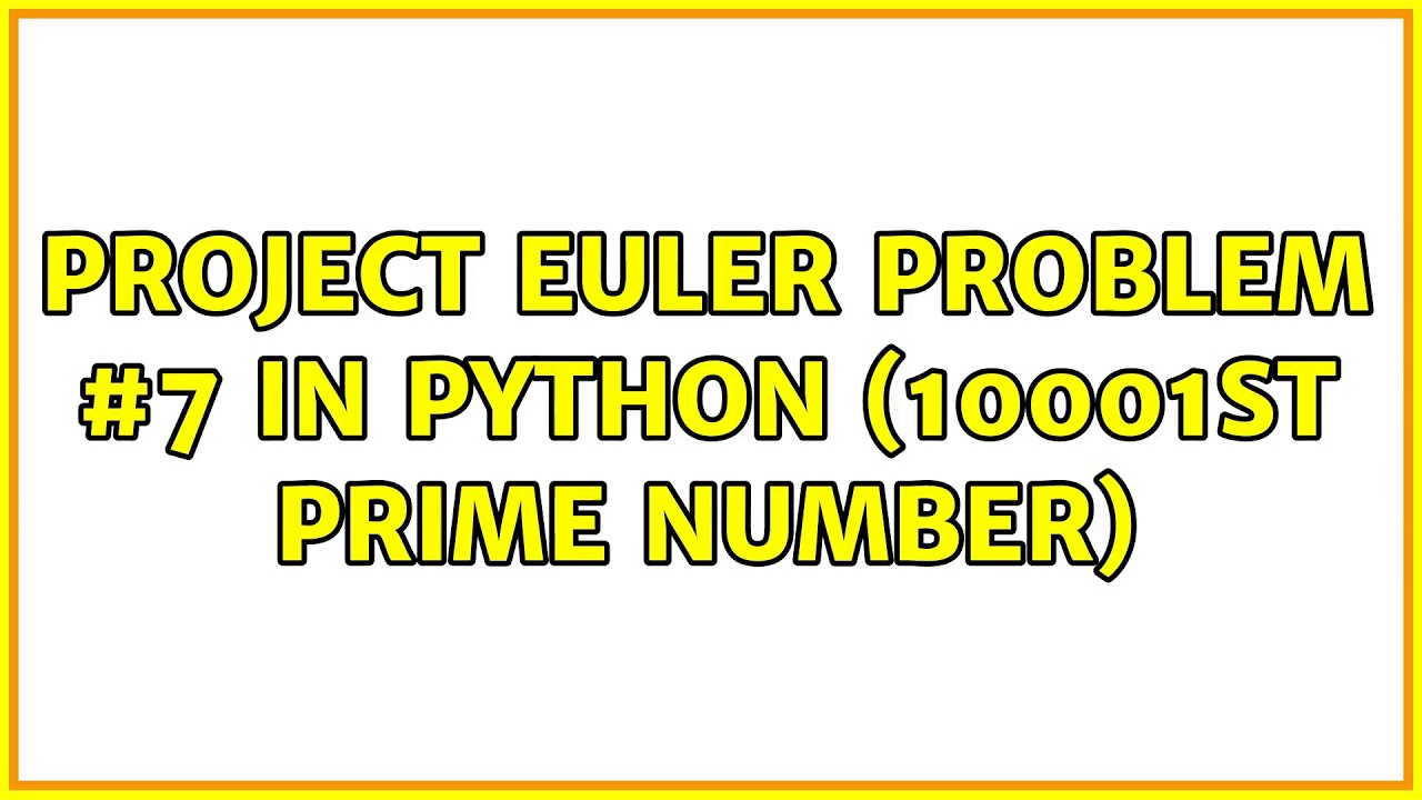 Project Euler Problem 7 In Python 10001st Prime Number 4 Solutions