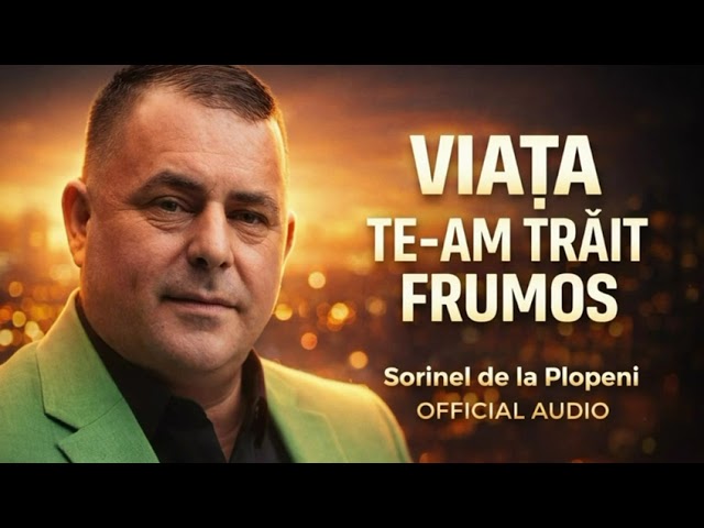 Sorinel de la Plopeni - Viața te-am trăit frumos - Official Audio