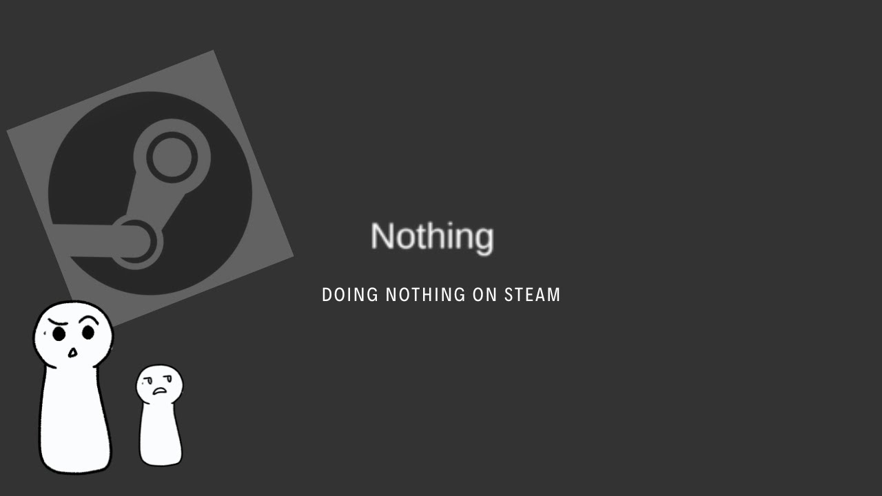 Doing Nothing On Steam Youtube