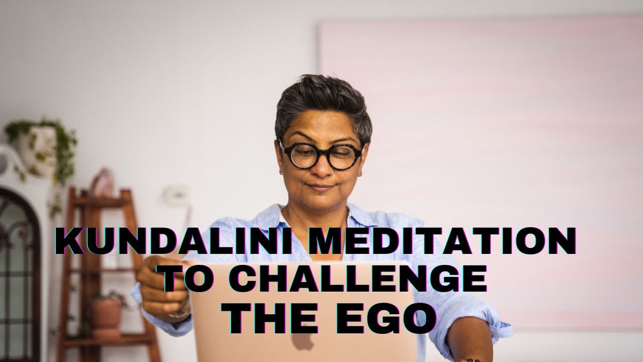 What Is Ego Guided Meditation To Challenge The Ego Kundalini Yoga