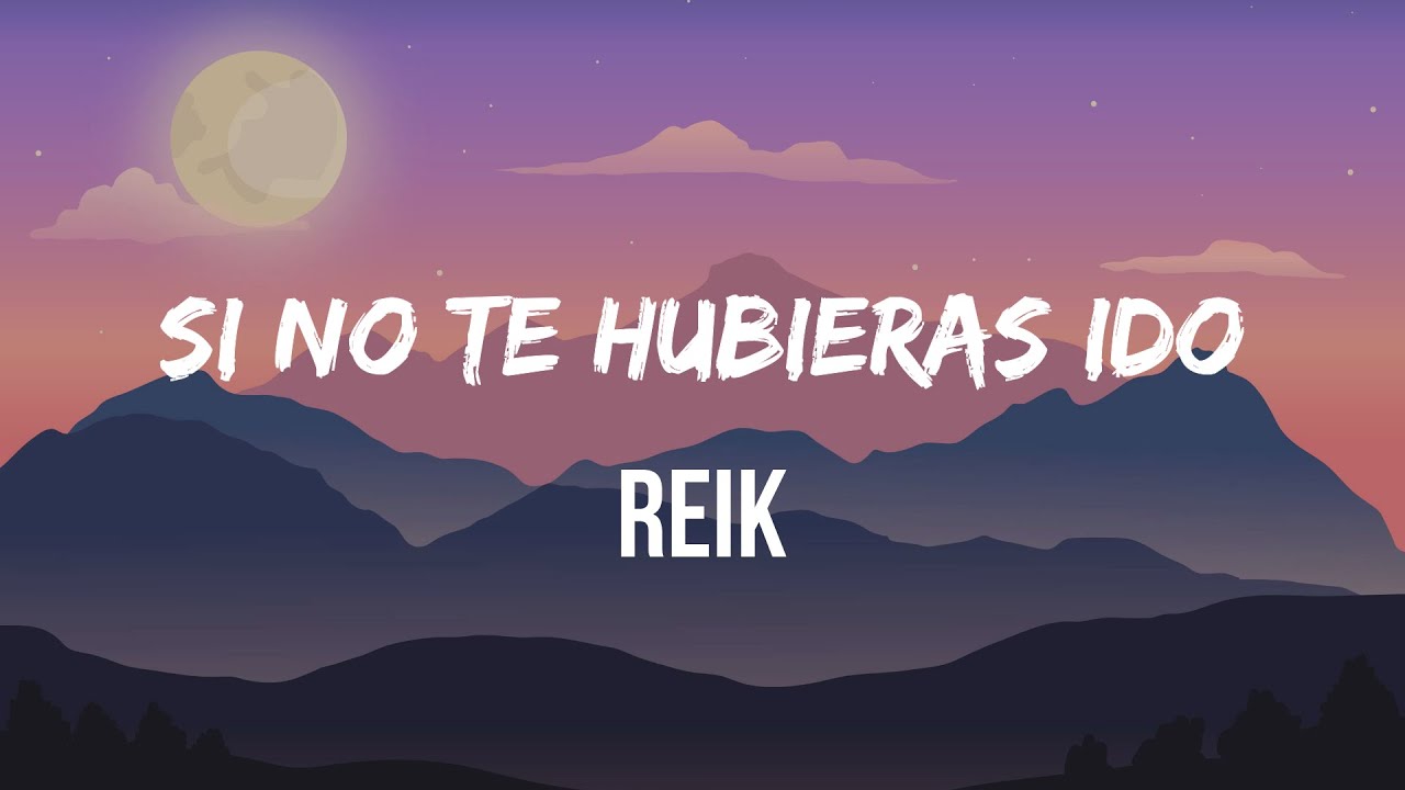 Reik Si No Te Hubieras Ido Letra Lyrics Te Extraño Más Que Nunca