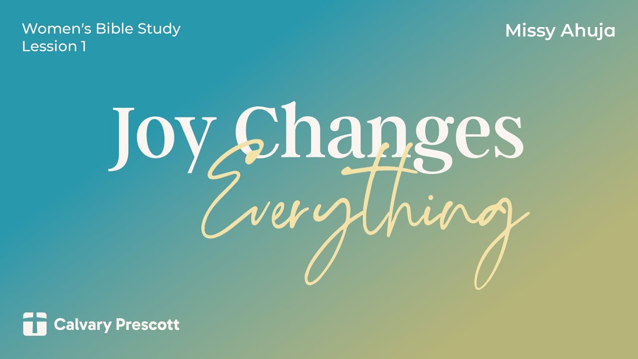 Joy Changes Everything Missy Ahuja Women S Bible Study Lesson 1