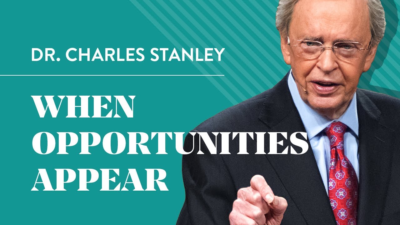 When Opportunities Appear Dr Charles Stanley Youtube