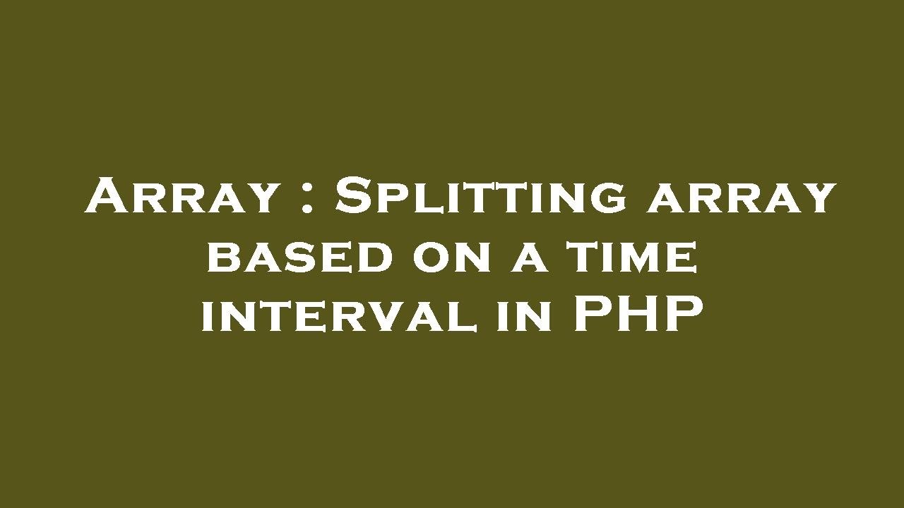 Array Splitting Array Based On A Time Interval In Php Youtube