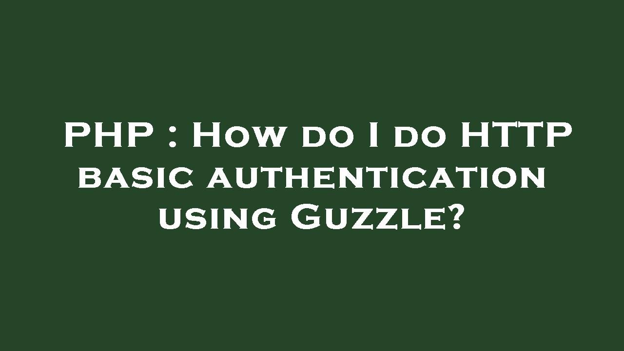 Php How Do I Do Http Basic Authentication Using Guzzle Youtube