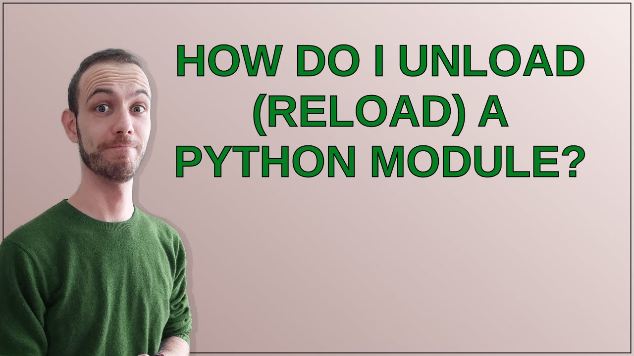 How Do I Unload Reload A Python Module Youtube