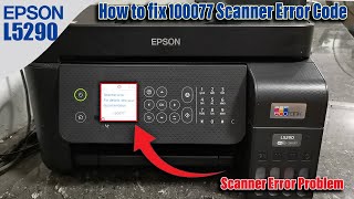 How To Fix 100077 Scanner Error Of Epson Ecotank L5290 Printer Tech Aid ...