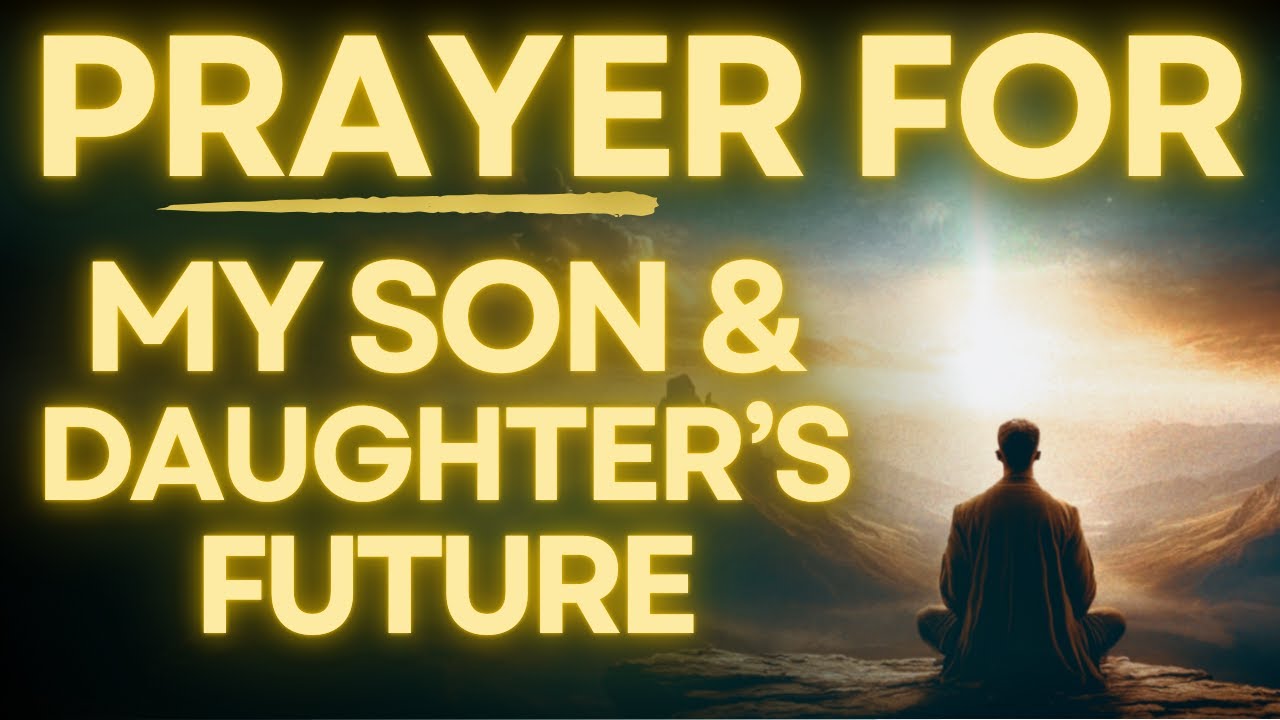 Powerful Prayer For My Son And Daughter S Future Youtube