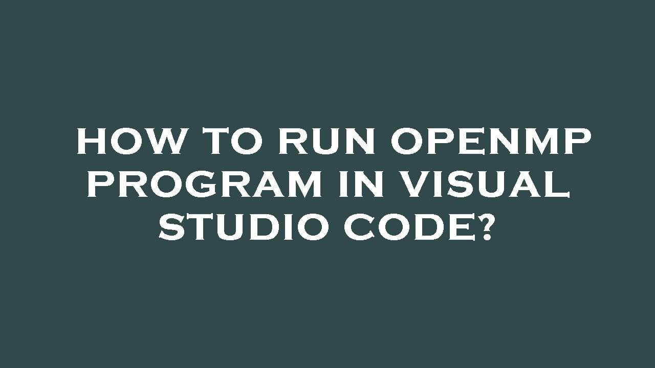 How To Run Openmp Program In Visual Studio Code Youtube