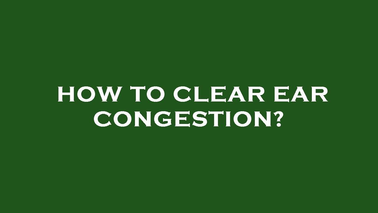 How To Clear Ear Congestion Youtube