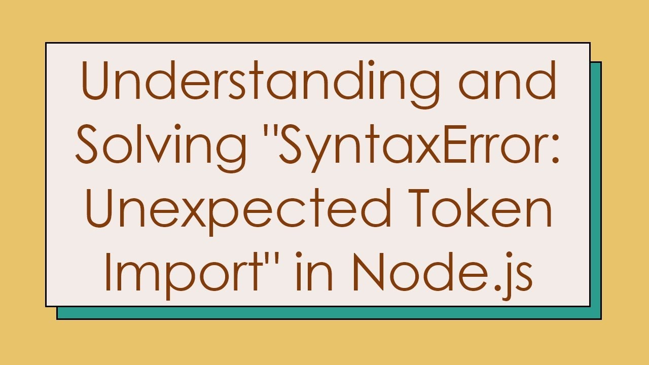 Understanding And Solving Syntaxerror Unexpected Token Import In