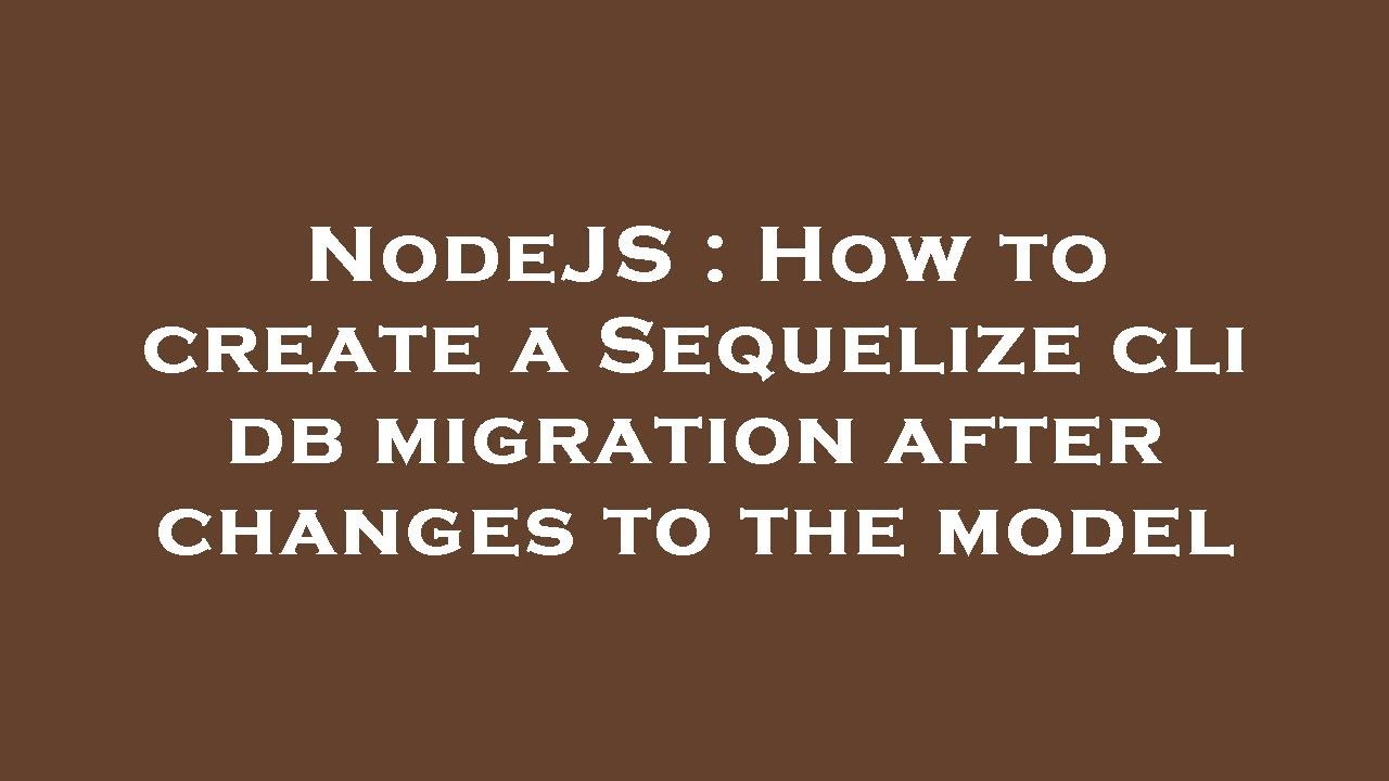 Nodejs How To Create A Sequelize Cli Db Migration After Changes To
