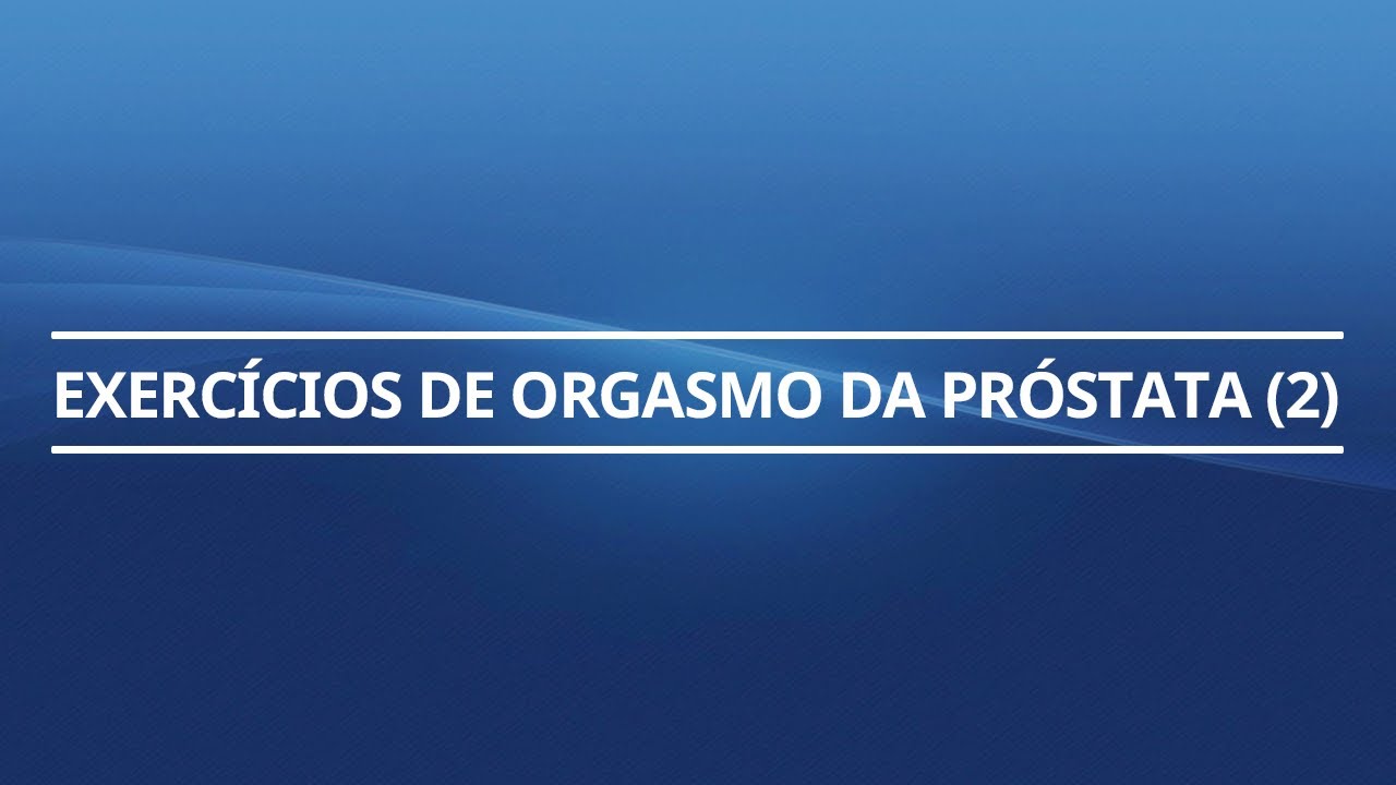 Exercícios De Orgasmo Da Próstata Parte 2 Orgasmo Seco Youtube