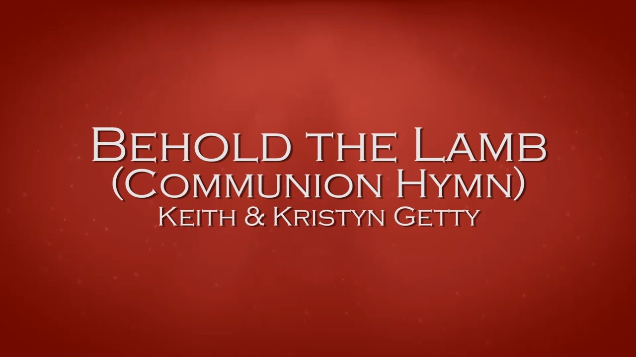 Behold The Lamb Communion Hymn Keith And Kristyn Getty Youtube