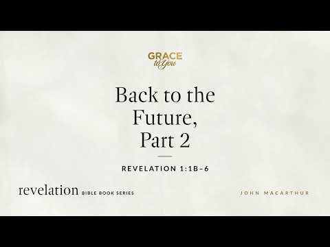 Back To The Future Part 2 Revelation 1 1b 6 John Macarthur