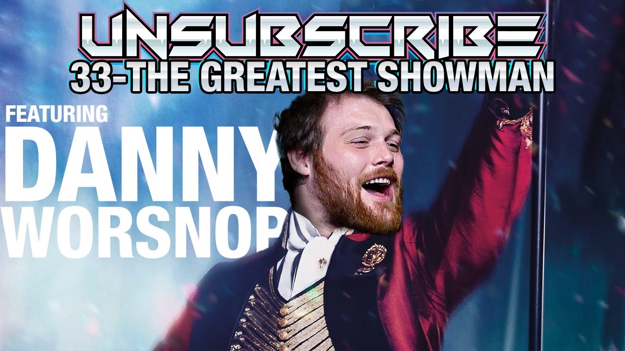 The Greatest Showman Ft Danny Worsnop Unsubscribe Podcast Ep 33