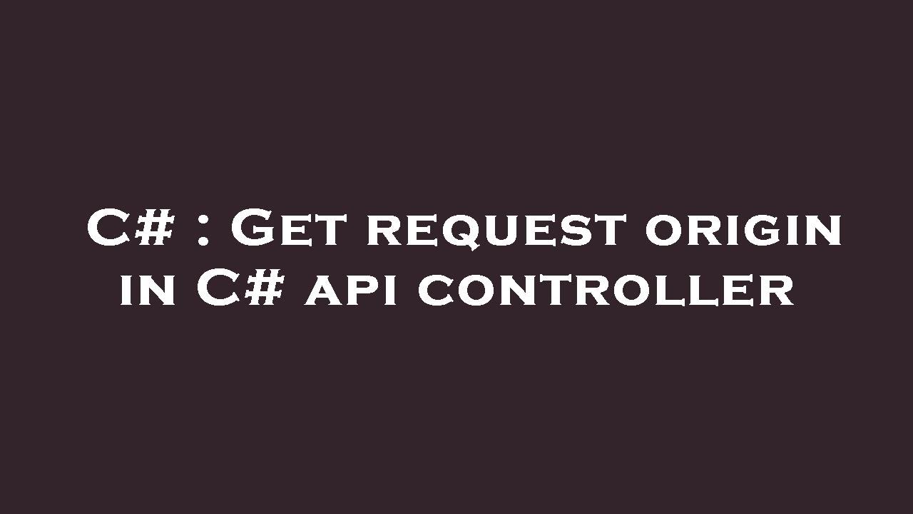 C Get Request Origin In C Api Controller Youtube