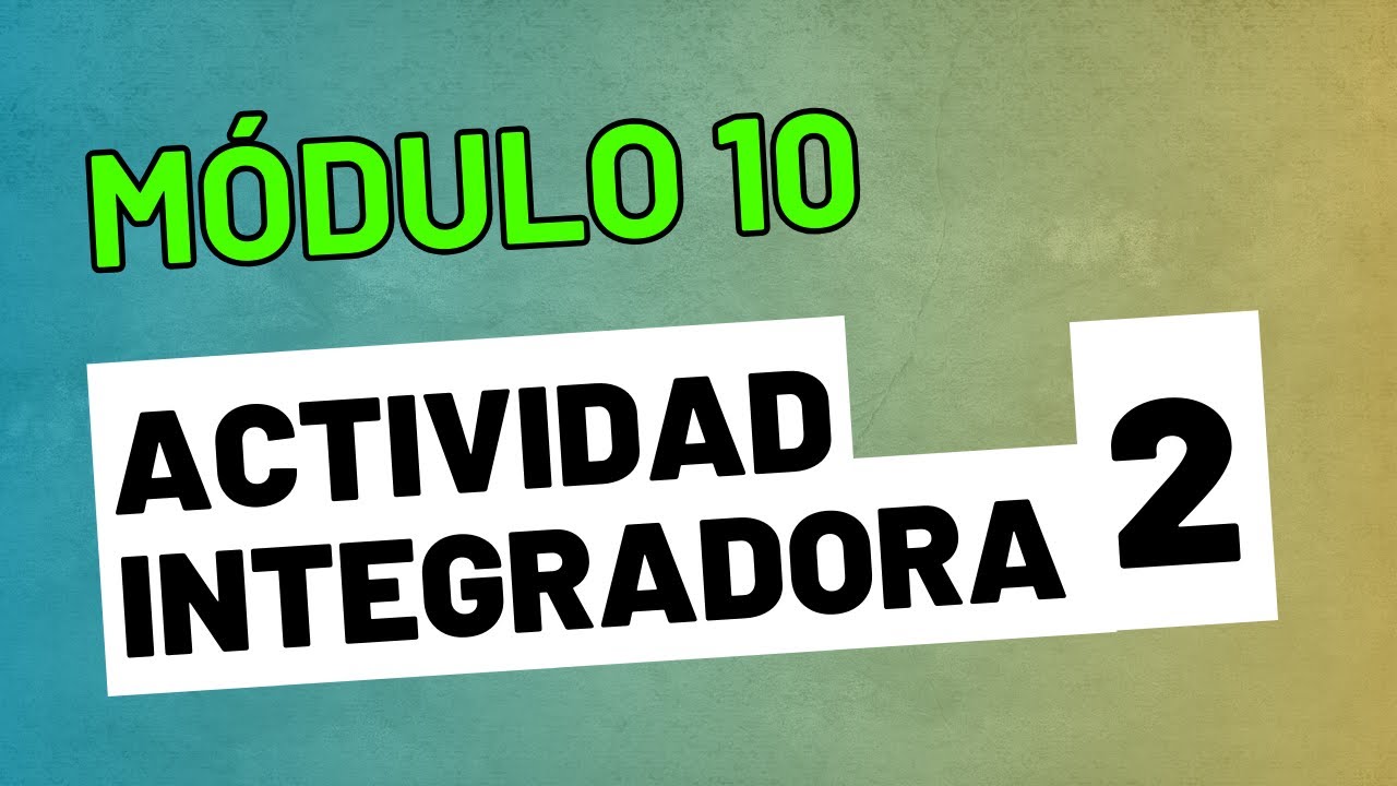 Actividad Integradora 2 Módulo 10 Actualizada Prepa En Linea Sep