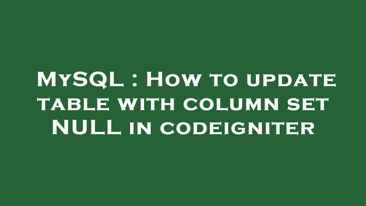 Mysql How To Update Table With Column Set Null In Codeigniter Youtube