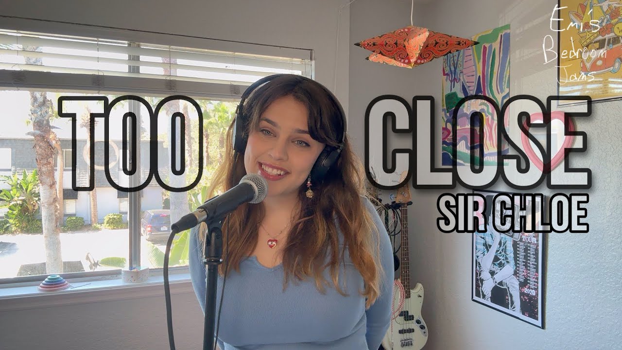 Too Close Sir Chloe Cover Emi S Bedroom Jams Youtube