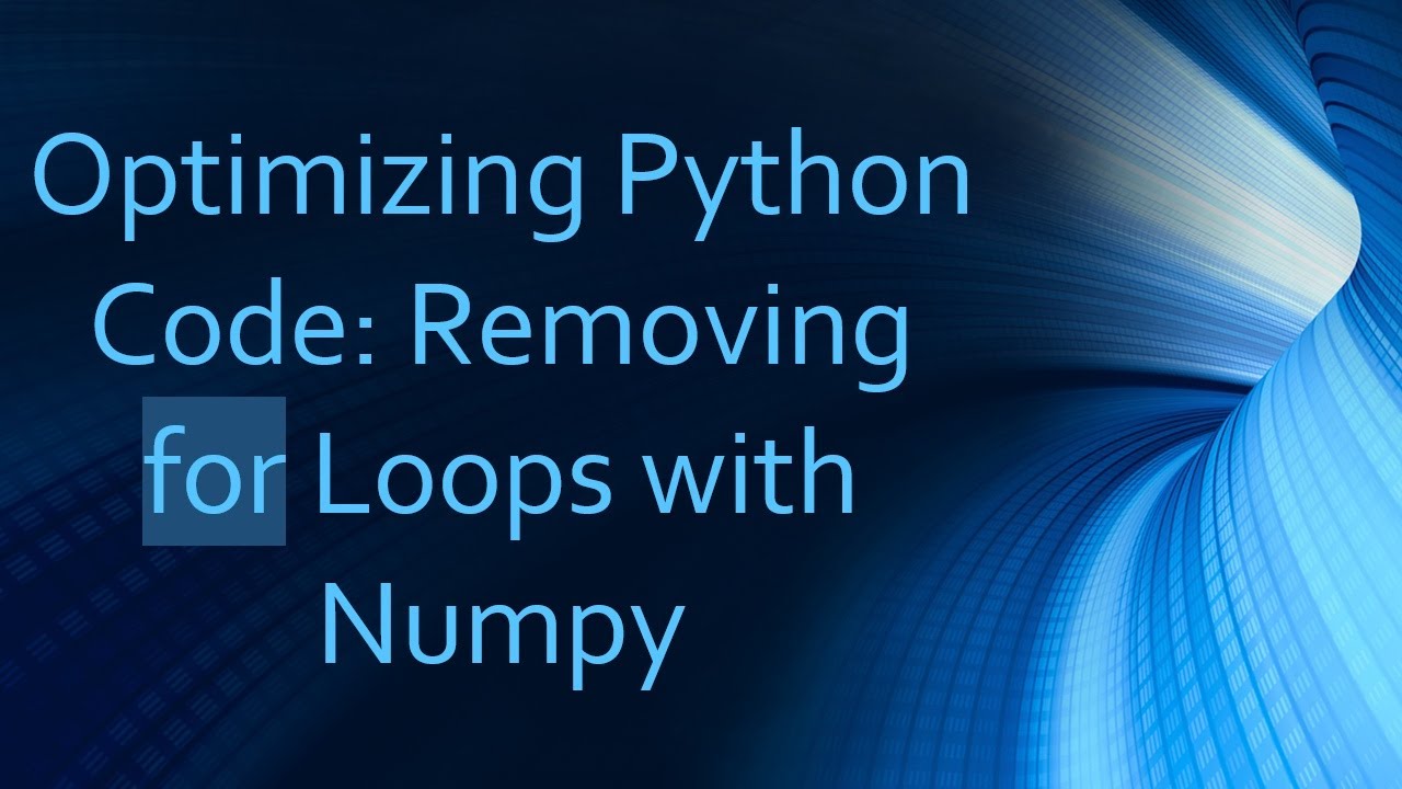 Optimizing Python Code Removing For Loops With Numpy Youtube