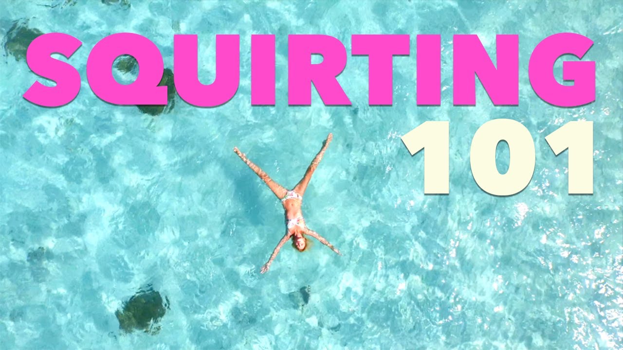 Squirting 101 All You Need To Know About Female Ejaculation Youtube