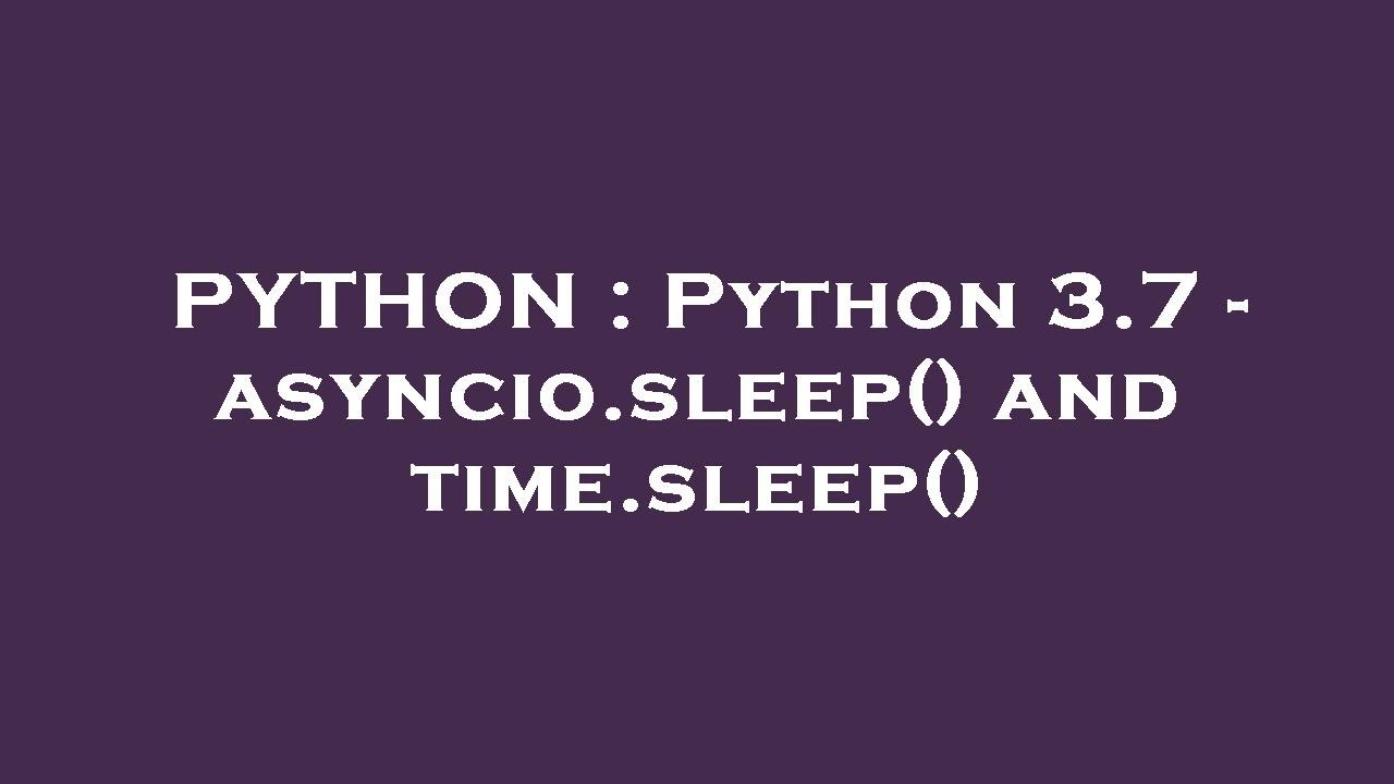 Python Python 3 7 Asyncio Sleep And Time Sleep Youtube