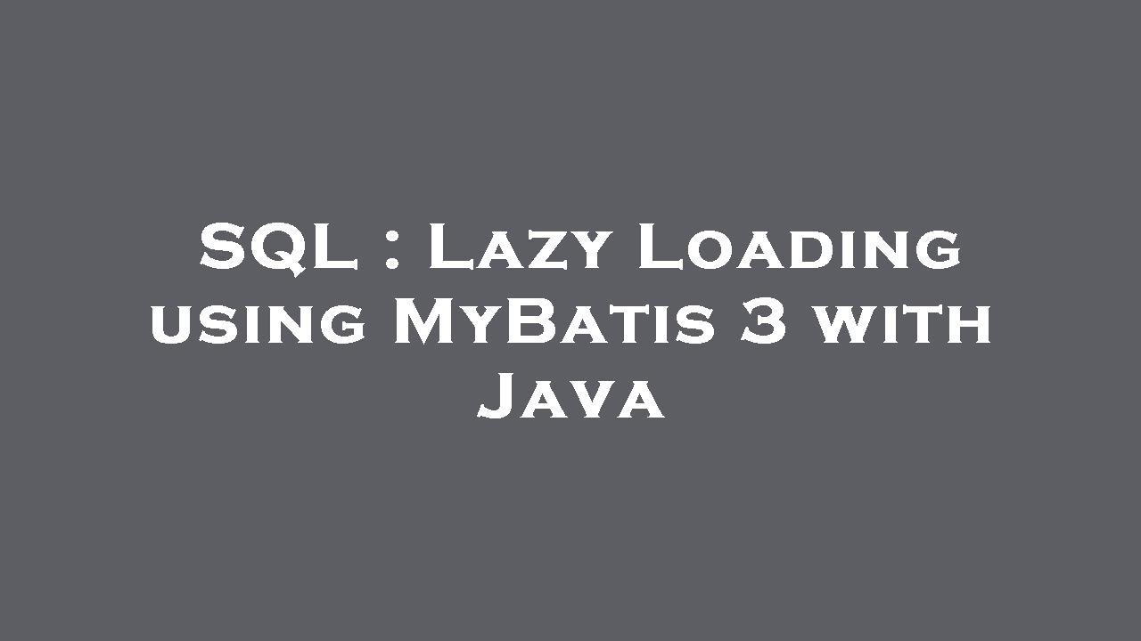 Sql Lazy Loading Using Mybatis 3 With Java Youtube