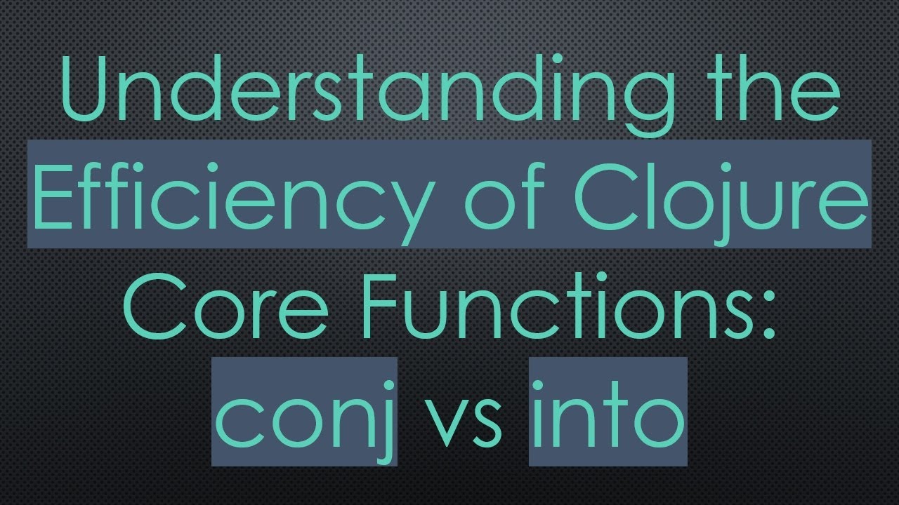 Understanding The Efficiency Of Clojure Core Functions Conj Vs Into