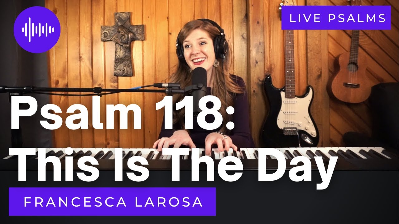 Psalm 118 This Is The Day The Lord Has Made Francesca Larosa Live