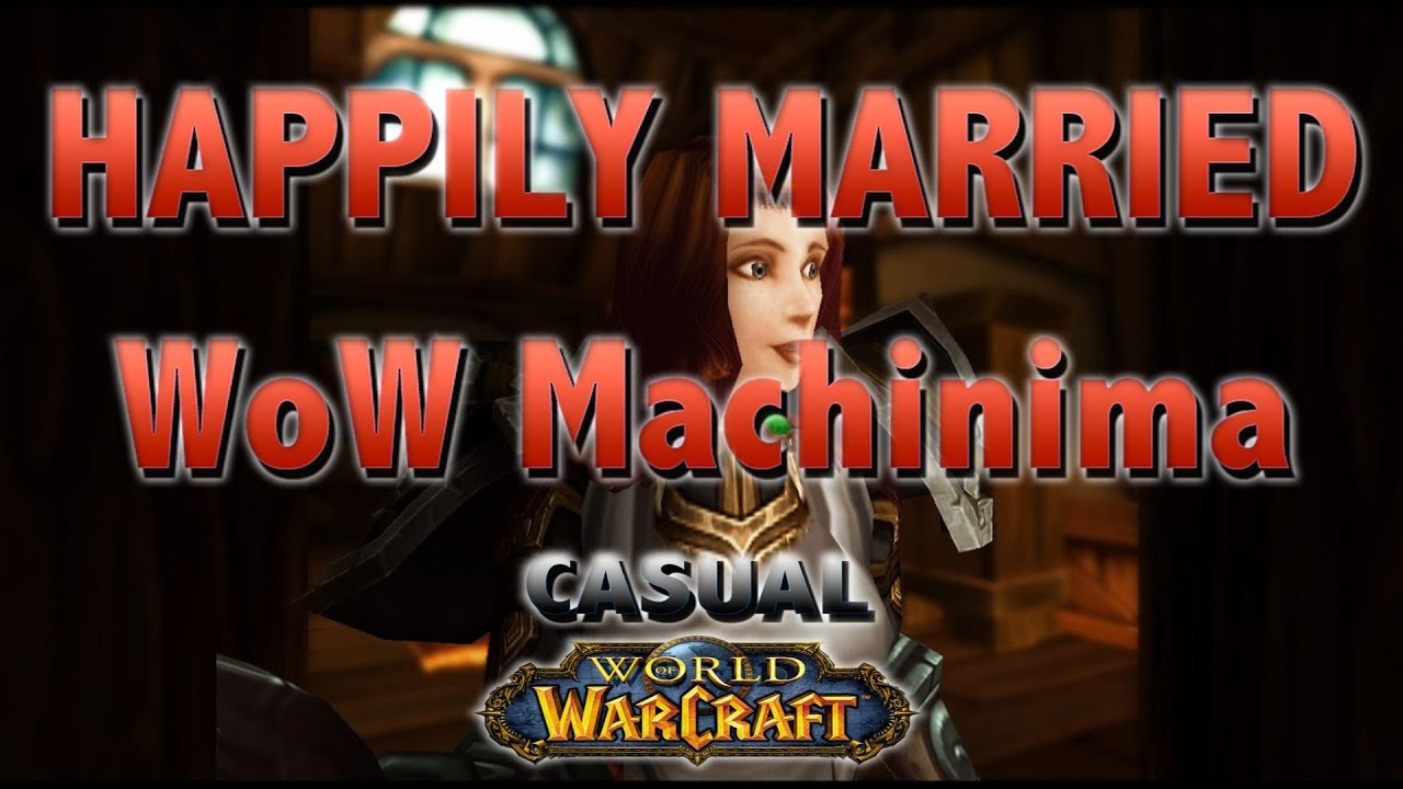 Wow Machinima Happily Married Casual Wow Youtube