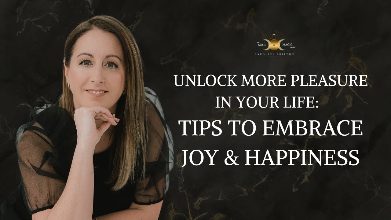 Unlock More Pleasure In Your Life I Tips To Embrace Joy Happiness