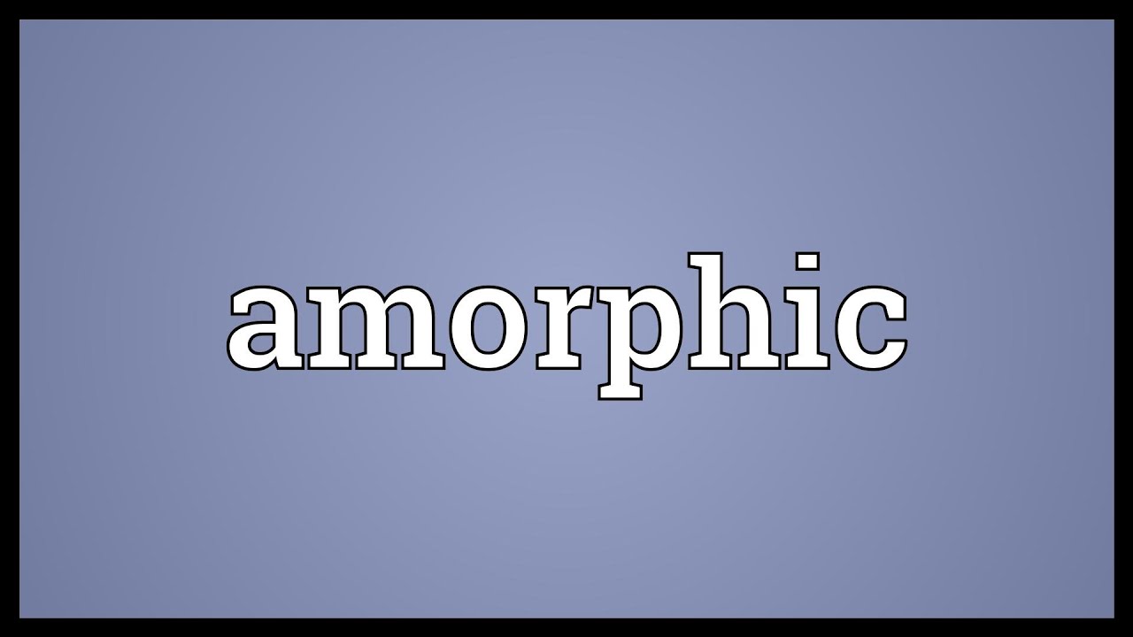 Amorphic Meaning Youtube