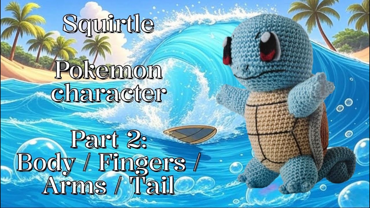 Part 2 Amigurumi Crochet Squirtle Pokemon Family Body Fingers Arms