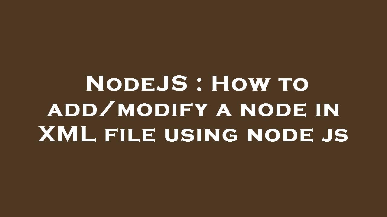 Nodejs How To Add Modify A Node In Xml File Using Node Js Youtube