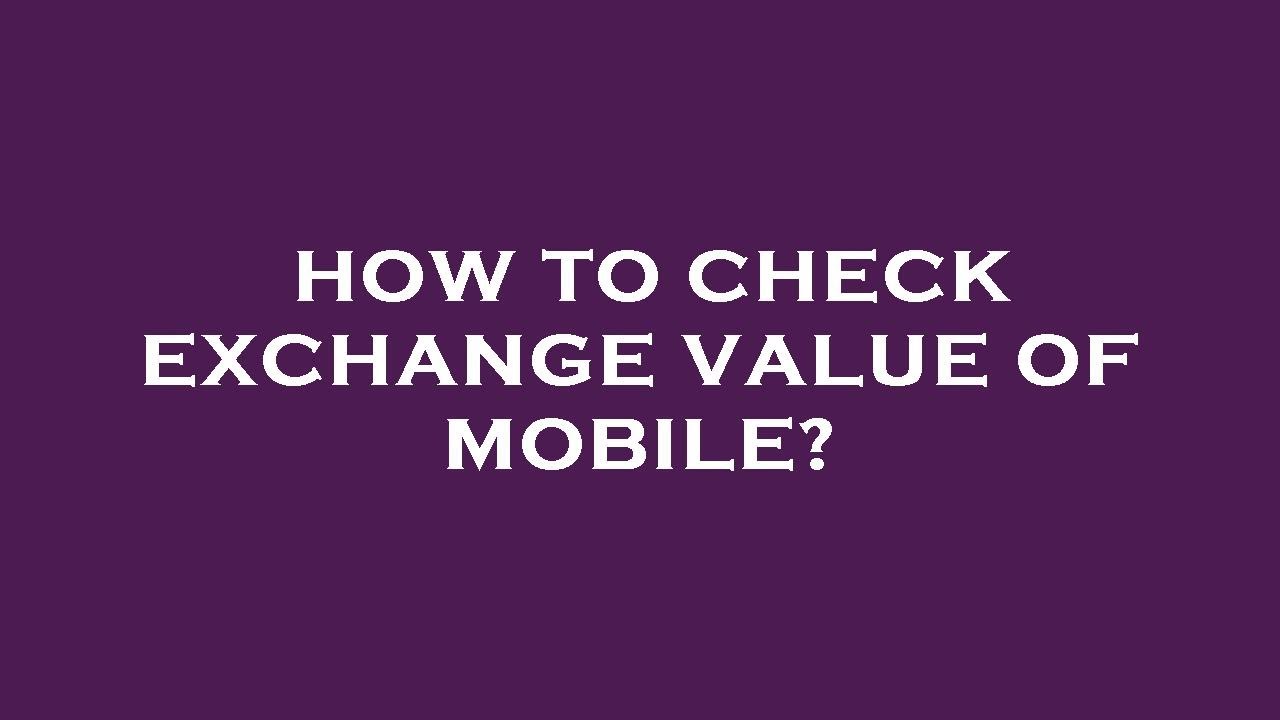 How To Check Exchange Value Of Mobile Youtube