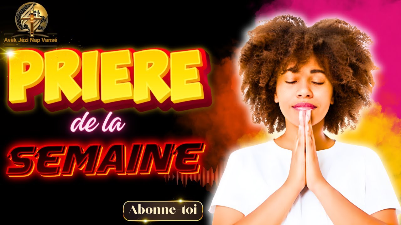 Priere De La Semaine Maladi Pa Ka Kanpé Devan Puisans Bondyé Youtube