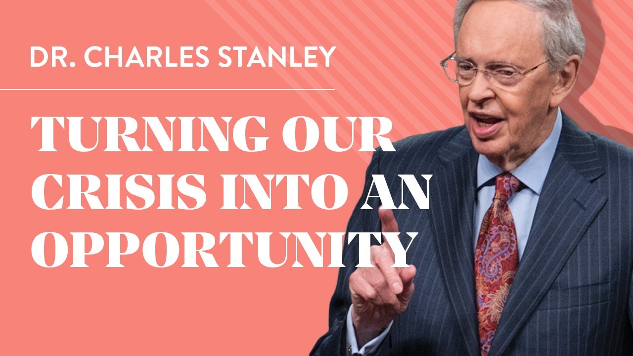 Turning Our Crisis Into An Opportunity Dr Charles Stanley Youtube