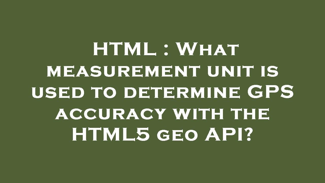 Html What Measurement Unit Is Used To Determine Gps Accuracy With The