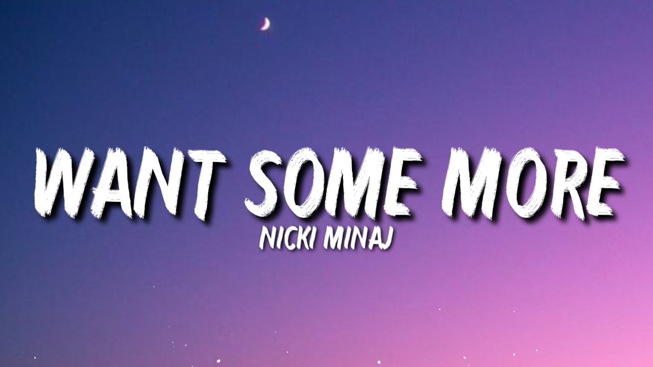 Nicki Minaj Want Some More Lyrics Want Some More By Nicki Minaj