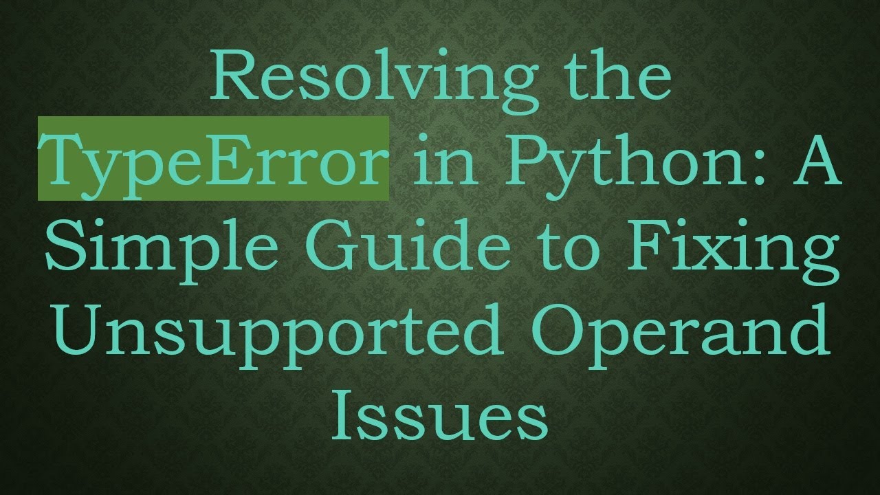 Resolving The Typeerror In Python A Simple Guide To Fixing Unsupported