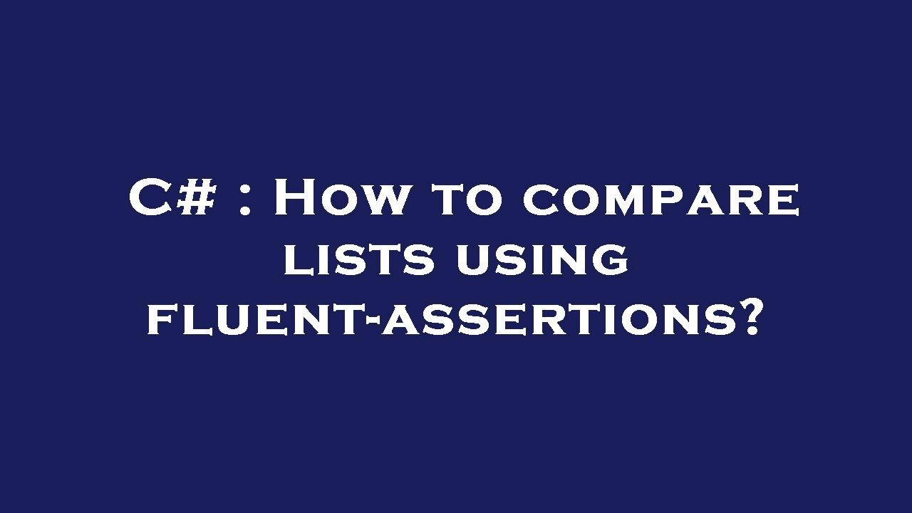 C How To Compare Lists Using Fluent Assertions Youtube