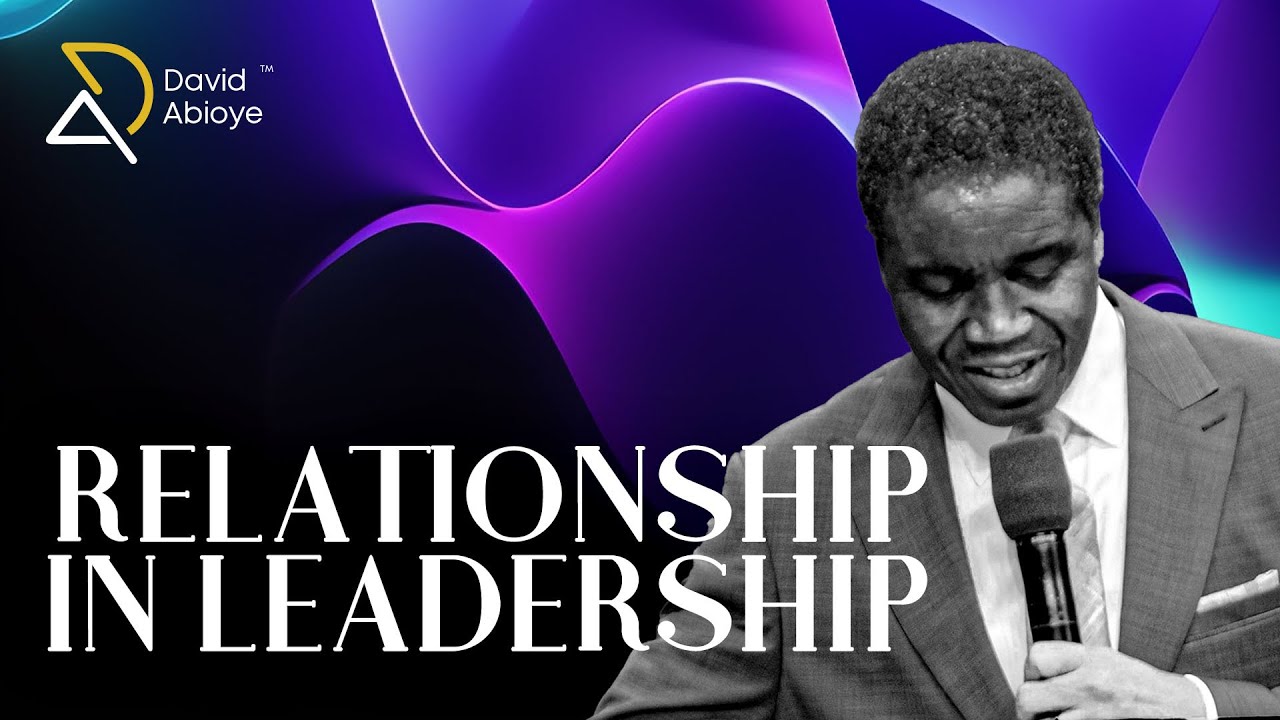 Relationship In Leadership Bishop David Abioye Thejesusculture
