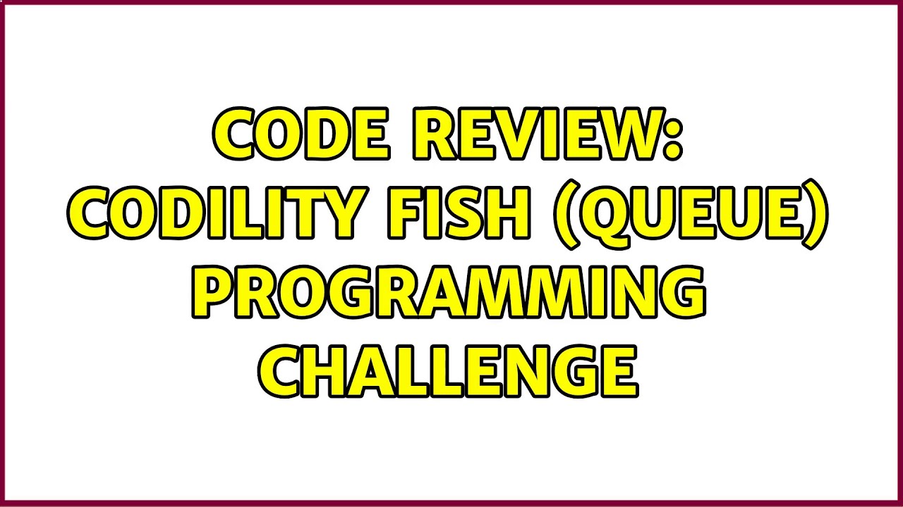 Code Review Codility Fish Queue Programming Challenge Youtube